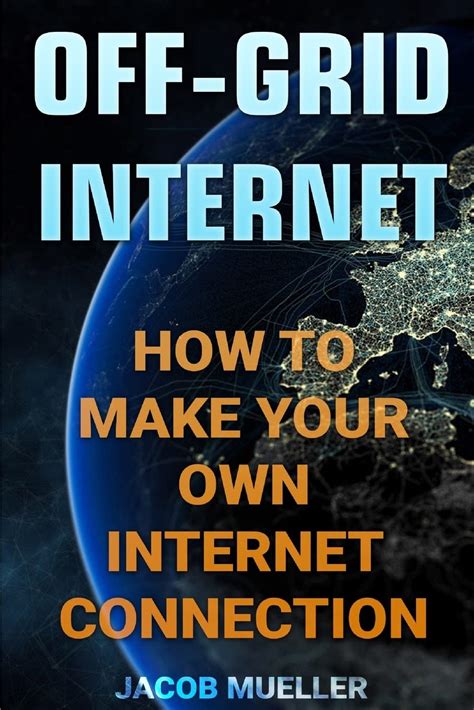 Off Grid Internet How To Make Your Own Internet Connection Mueller Jacob 9781546407577