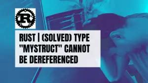 Rust Solved Type MyStruct Cannot Be Dereferenced Become A Better Programmer
