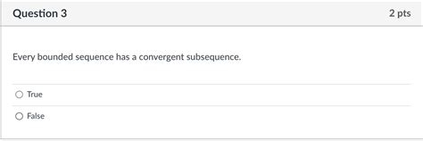 Solved Question 3 2 Pts Every Bounded Sequence Has A