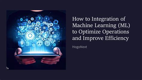 How To Integration Of Machine Learning Ml To Optimize Operations And