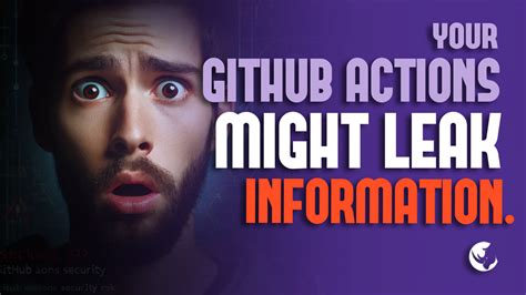 Github Actions In Your Workflows Could Leak Data And Information
