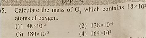 Calculate The Mass Of O3 Which Contains 18×10 Atoms Of Oxygen 1 48×10