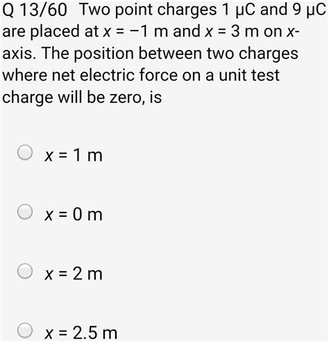 Solved Please Solve It Q 13 60 Two Point Charges 1 Pc And 9 C Are Placed At X 1 M