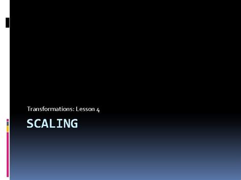 transformations lesson 4 scaling intro remember when you