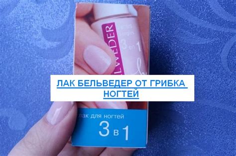 Бельведер лак для ногтей от грибка: состав, свойства, инструкция