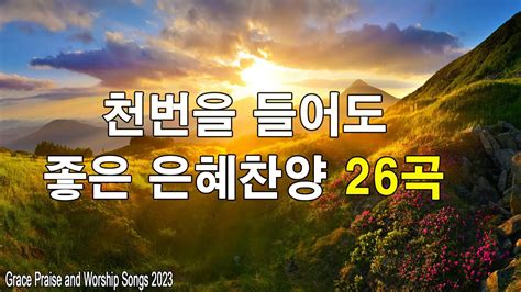 Ccm 찬양모음 연속듣기 2023년 멜론 탑순위 🎉🎉천번을 들어도 좋은 은혜찬양 26곡연속반복듣기 🎸복음성가연속듣기
