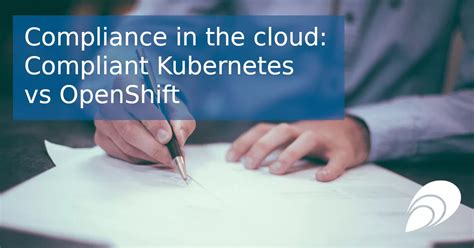 Compliance In The Cloud Compliant Kubernetes Vs Openshift Elastisys
