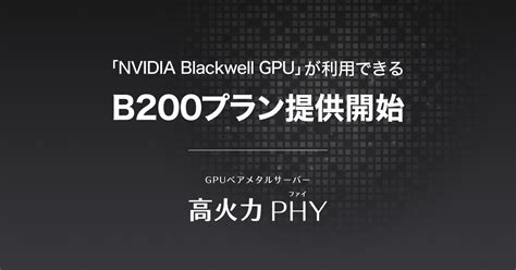 さくらインターネットが提供するベアメタル型gpuクラウドサービス「高火力 Phy」にて、「nvidia Blackwell Gpu」が利用できる新プラン「b200プラン」を提供開始