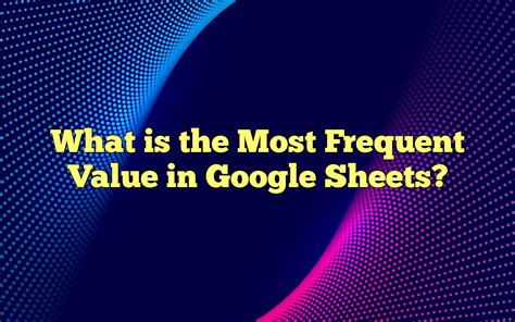 What Is The Most Frequent Value In Google Sheets