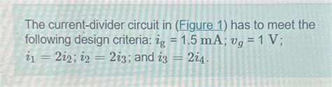 Solved The Current Divider Circuit In Figure 1 Has To Meet