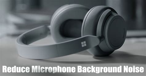 How To Reduce Microphone Background Noise On Windows