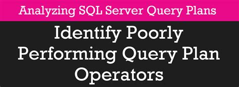 Identify Poorly Performing Query Plan Operators Analyzing Sql Server Query Plans Part 2