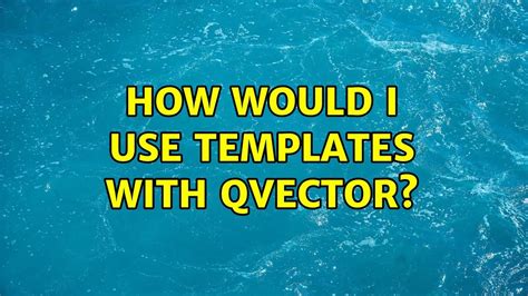 How Would I Use Templates With Qvector Youtube