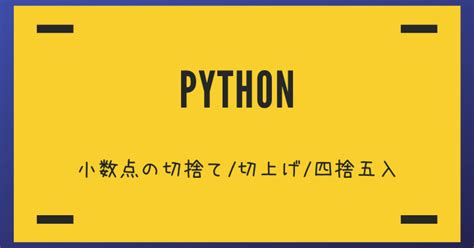 Pythonで小数点の四捨五入 切り捨て 切り上げを行う スケ郎のお話