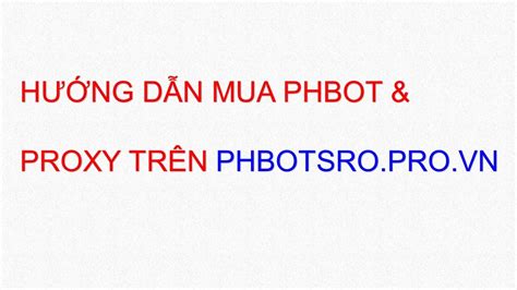 Hướng dẫn mua phbot proxy trên phbot vn hoặc phbotsro pro vn YouTube