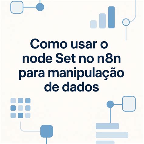 Como Usar O Node Set No N8n Para Manipulação