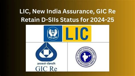 Lic New India Assurance Gic Re Retain D Siis Status For 2024 25
