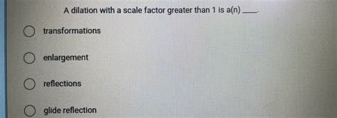 Solved A Dilation With A Scale Factor Greater Than 1 Is A N 、 Transformations Enlargement