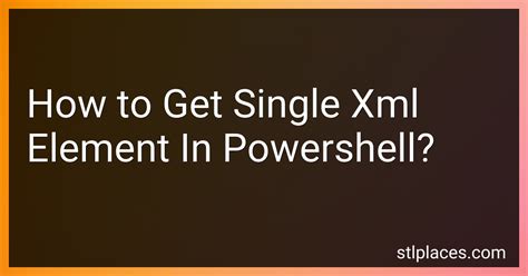 How To Get Single Xml Element In Powershell In 2024