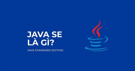 Phút tìm hiểu về Java SE Java Standard Edition