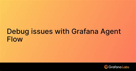 Debug Issues With Grafana Agent Flow Grafana Agent Documentation