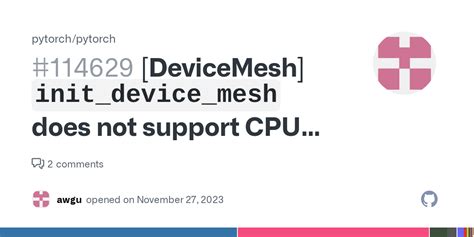 Devicemesh `initdevicemesh` Does Not Support Cpu Only · Issue 114629 · Pytorchpytorch · Github