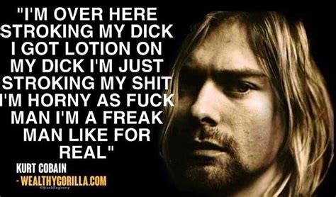 Rare Kurt Cobain Quote Im Over Here Stroking My Dick I Got Lotion On