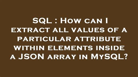Sql How Can I Extract All Values Of A Particular Attribute Within