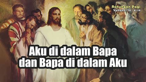 RENUNGAN PAGI - AKU DI DALAM BAPA DAN BAPA DI DALAM AKU - YOHANES 14 : 6 - 14 - YouTube