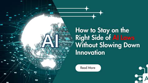 How To Stay On The Right Side Of Ai Laws Without Slowing Down Innovation