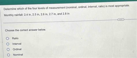 Solved Determine Which Of The Four Levels Of Measurement Nominal Ordinal Interval Ratio Is