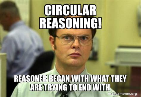 Circular Reasoning Reasoner Began With What They Are Trying To End