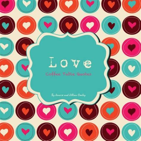 Love Coffee Table Quotes Conley Jennise Conley Jillian