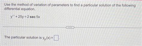 Solved Use The Method Of Variation Of Parameters To Find A Chegg