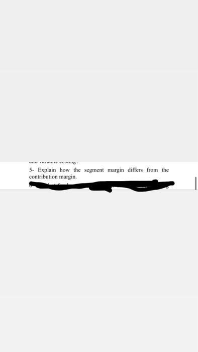 solved 5 explain how the segment margin differs from the