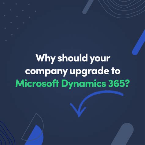 Why Should Your Company Upgrade To Microsoft Dynamics 365