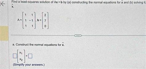 solved find a least squares solution of ax b by a constructing the