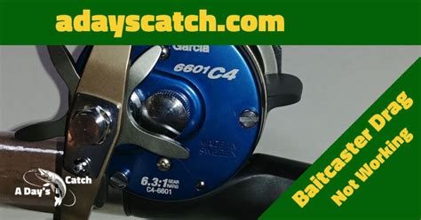 baitcaster drag not working a day s catch