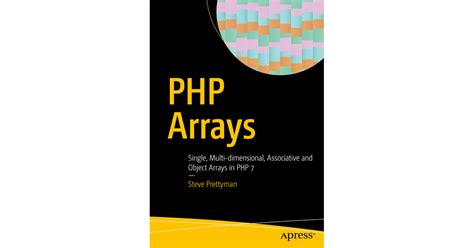 PHP Arrays: Single, Multi-dimensional, Associative and Object Arrays in PHP 7[Book]