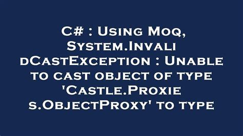 C Using Moq Systeminvalidcastexception Unable To Cast Object Of Type Castleproxies