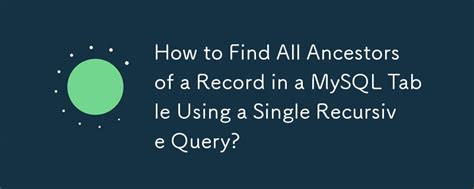 How To Find All Ancestors Of A Record In A Mysql Table Using A Single