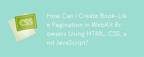 How Can I Create Book Like Pagination In Webkit Browsers Using Html