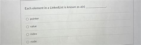 Solved Each Element In A Linkedlist Is Known As