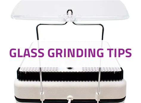 Glass Grinding 6 Essential Tips For Flawless Results