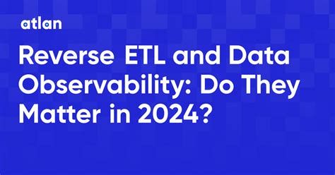 Reverse Etl And Data Observability Do They Matter In 2024