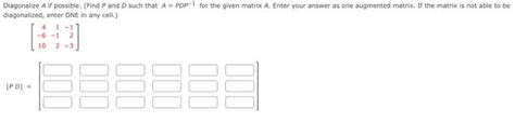 solved diagonalize a if possible find p and d such that