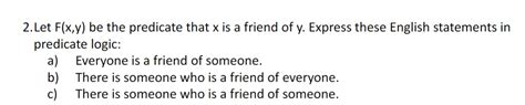 Solved Let F X Y Be The Predicate That X Is A Friend Of Chegg Com
