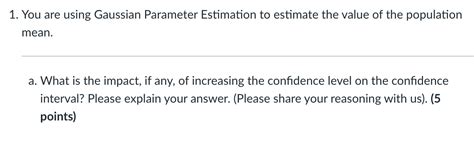 solved 1 you are using gaussian parameter estimation to