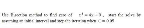 Solved Use Bisection Method To Find Zero Of X3 4x 9