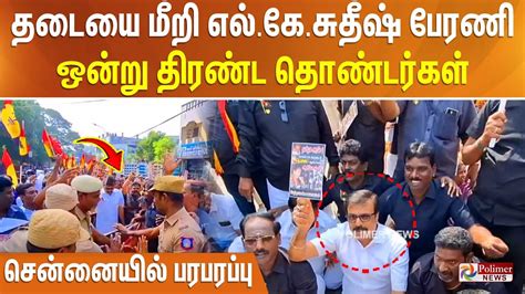 Justnow தடையை மீறி எல் கே சுதீஷ் பேரணி ஒன்று திரண்ட தொண்டர்கள் சென்னையில் பரபரப்பு Youtube